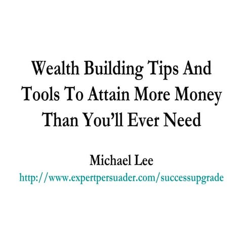 Wealth Building Tips And Tools To Attain More Money Than You’ll Ever ...