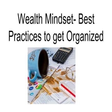 Wealth Mindset- Best practices to get Organized! | PPT