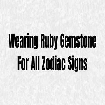 Wearing Ruby Gemstone For All Zodiac Signs | PDF
