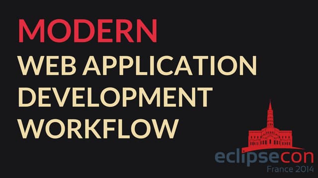 Modern Web Application Development Workflow - EclipseCon France 2014 | PPT Modern Web Application Development Workflow - EclipseCon France 2014 | PPT