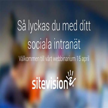 Så lyckas du med ditt sociala intranät - Webbinarium den 15 april | PPT