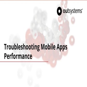 OutSystems Webinar - Troubleshooting Mobile Apps Performance | PPT