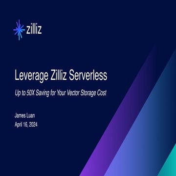 Leverage Zilliz Serverless - Up to 50X Saving for Your Vector Storage Cost | PPT