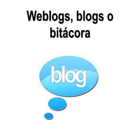 Weblogs, blogs o bitácora | PPTX