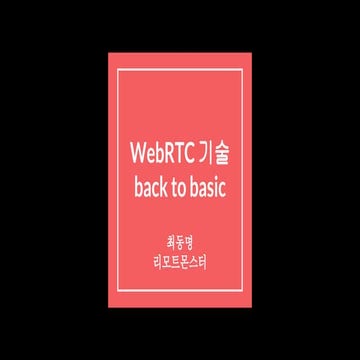w3c 2017 - WebRTC 기술 back to basic 발표자료 | PDF