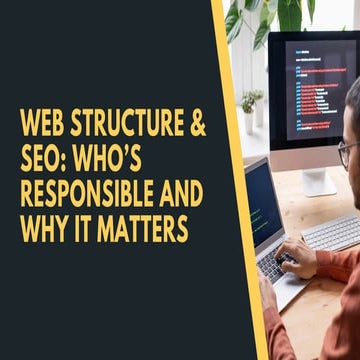 Web Structure & SEO Who’s Responsible and Why It Matters.pdf
