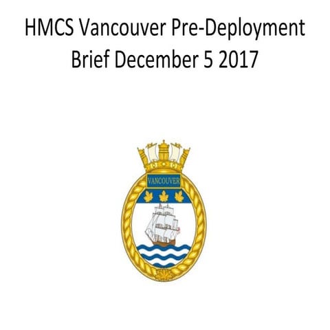 HMCS Vancouver - Pre-Deployment Briefing - December 2017 | PPT