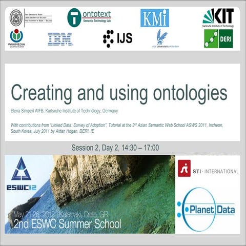ESWC SS 2012 - Tuesday Tutorial Elena Simperl: Creating and Using Ontologies | PPT