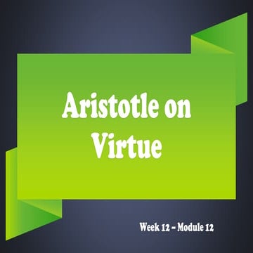Week 12 - Module 012 - Aristotle on Virtue.pdf