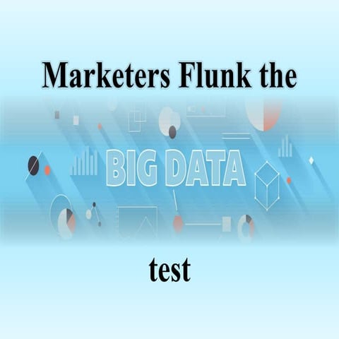 Marketers Flunk the Big Data Test by Patrick Spenner and Anna Bird | PPT