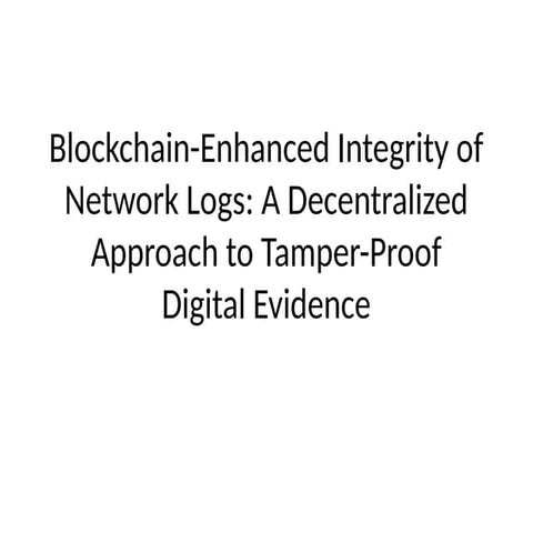 Blockchain-enhanced intergrity of network logs adecentralized approach to tamper proof | PPTX