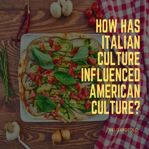 How Has Italian Culture Influenced American Culture? by Wei Garofolo | PPT