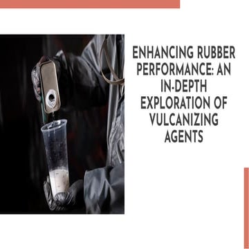 enhancing-rubber-performance-an-in-depth-exploration-of-vulcanizing-agents- | PPT
