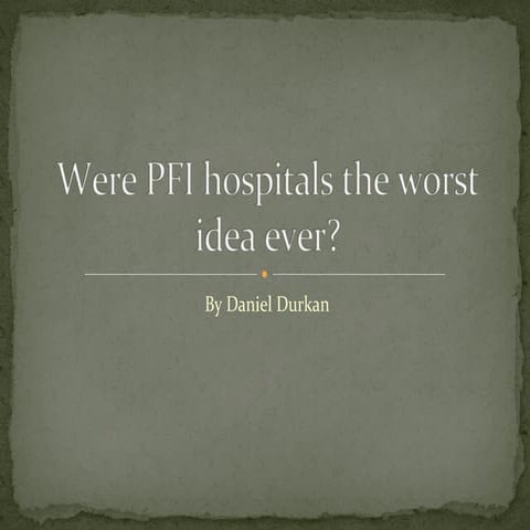 Were pfi hospitals the worst idea ever by daniel durkan | PPT ...