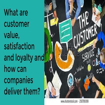 What are customer value, satisfaction, and loyalty, and how can ...