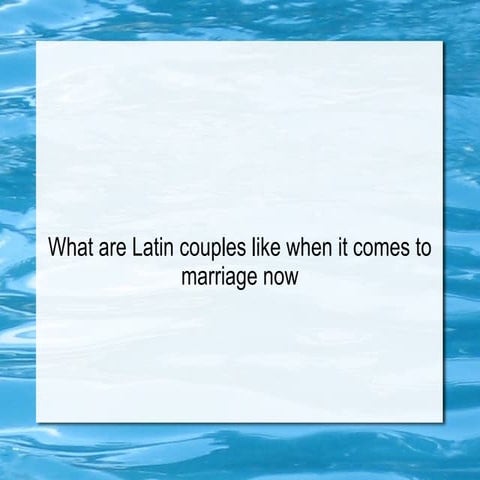 What are latin couples like when it comes to marriage now | PPT
