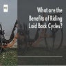 What are the Benefits of Riding Laid Back Cycles | PPTX