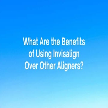 What Are the Benefits of Using Invisalign Over Other Aligners? | PPT