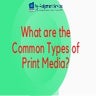 What are the common types of print media?