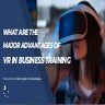 What are the Major Advantages of VR in Business Training.pptx | Free ...