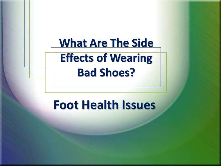 What are the side effects of wearing bad shoes?-foot health issues