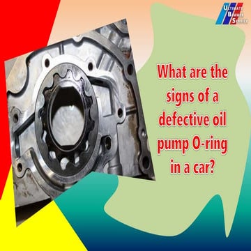 What are the Signs of a Defective Oil Pump O Ring in a Car | PPTX