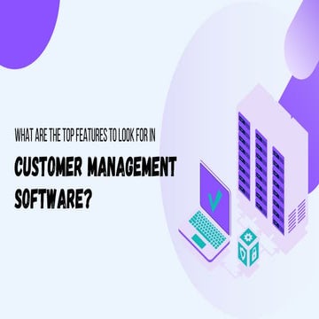 What are the top features to look for in customer management software ...