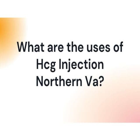 What are the uses of Hcg Injection Northern Va.pptx