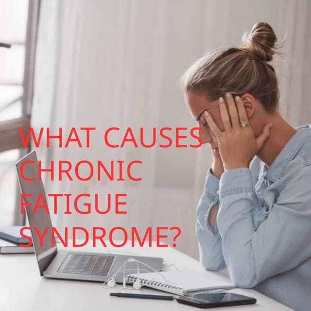 What Causes Chronic Fatigue Syndrome.pptx