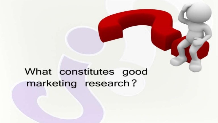 What constitutes good marketing research