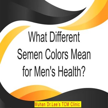 What Different Semen Colors Mean for Men's Health.pptx