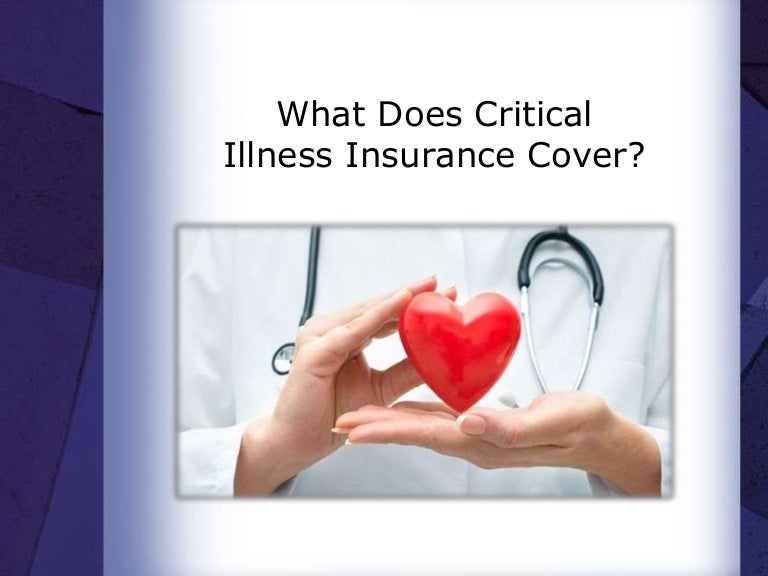 What Does Critical Illness Insurance Cover? What Does Critical Illness Insurance Cover?