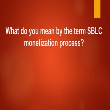 What do you mean by the term sblc monetization process | PPT