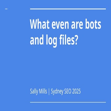 What even are bots and log files - Sally Mills.pptx