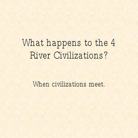 What Happened To The 4 River Civilizations | PPT