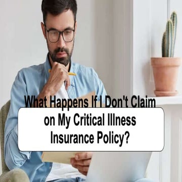 What Happens If I Don't Claim on My Critical Illness Insurance Policy.pptx
