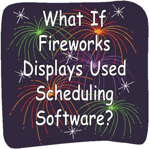 What If Fireworks Displays Used Scheduling Software | PPT
