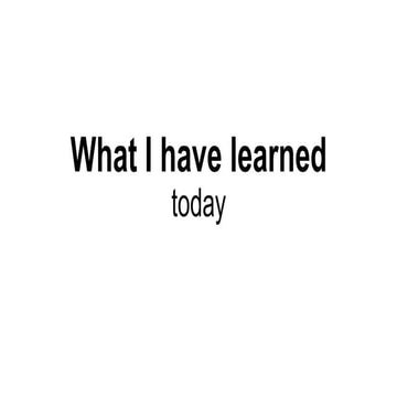 What I have learned today! | PPTX