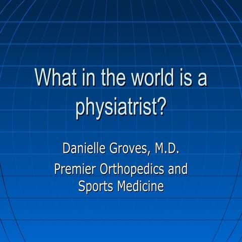 What in the world is a physiatrist? | PPT