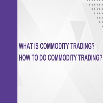 What Is Commodity Trading How to Do Commodity Trading.pdf