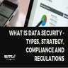 WHAT_IS_DATA_SECURITY_-_TYPES_STRATEGY_COMPLIANCE_AND_REGULATIONS.pdf