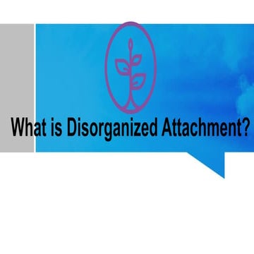 What is Disorganized Attachment and Causes and Impact of it | PPT