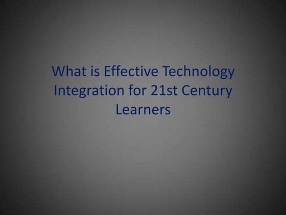 What is effective_technology_integration_for_21st_century[1] | PPT