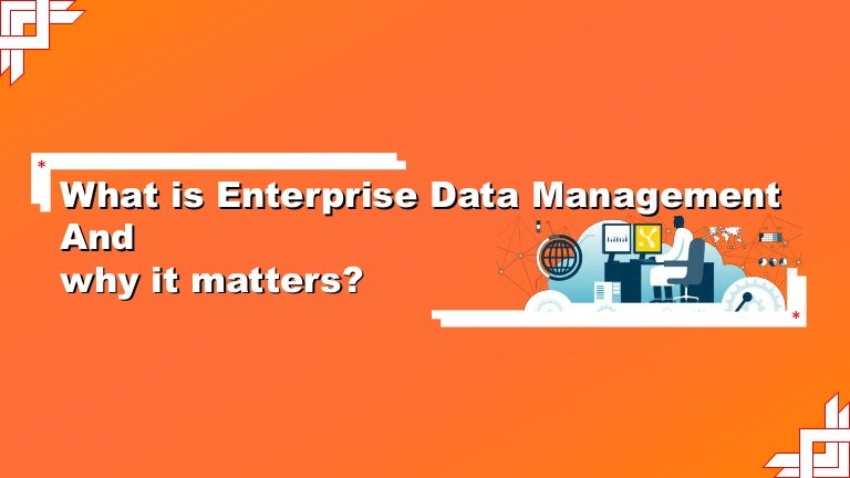 What is Enterprise Data Management and why it matters?