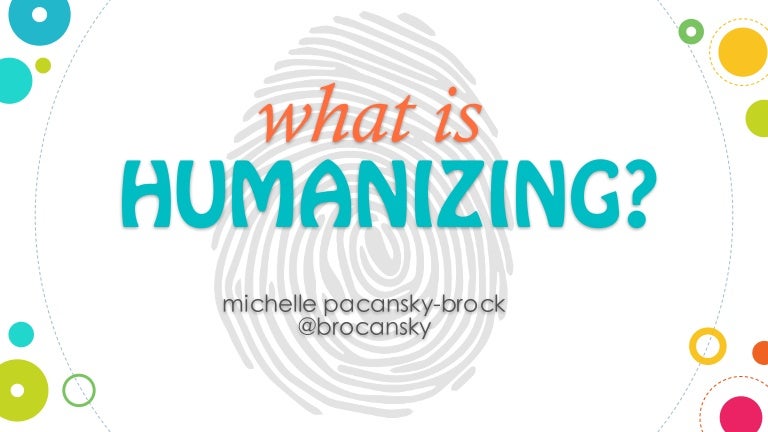 What is humanizing?