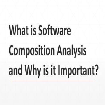 What is Software Composition Analysis and Why is it Important? | PPTX