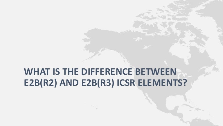 E2B(R2) vs E2B(R3) ICSR ELEMENTS