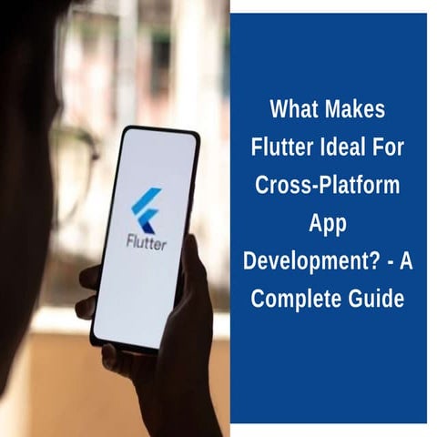 What Makes Flutter Ideal For Cross-Platform App Development - A Complete Guide.pptx