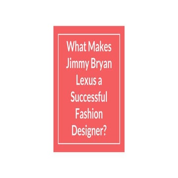 What Makes Jimmy Bryan Lexus a Successful Fashion Designer? | PDF