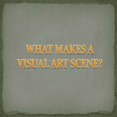 What makes the visual art scene | PPTX